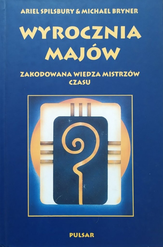 Wyrocznia Majów. Zakodowana wiedza Mistrzów Czasu Ariel Spilsbury ...